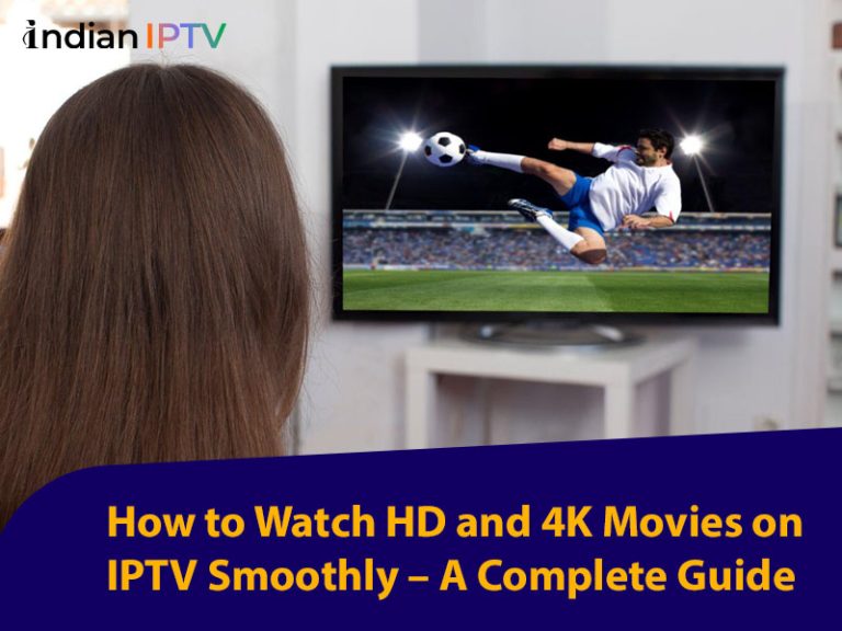 How to Watch HD and 4K Movies on IPTV Smoothly – A Complete Guide